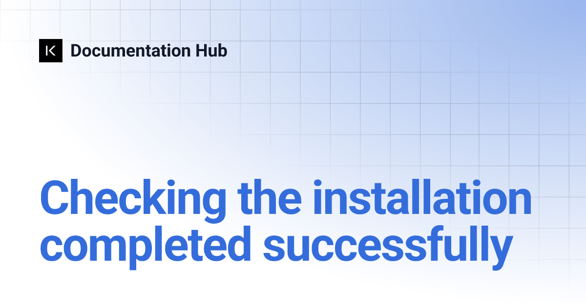 Checking the installation completed successfully | Documentation Hub